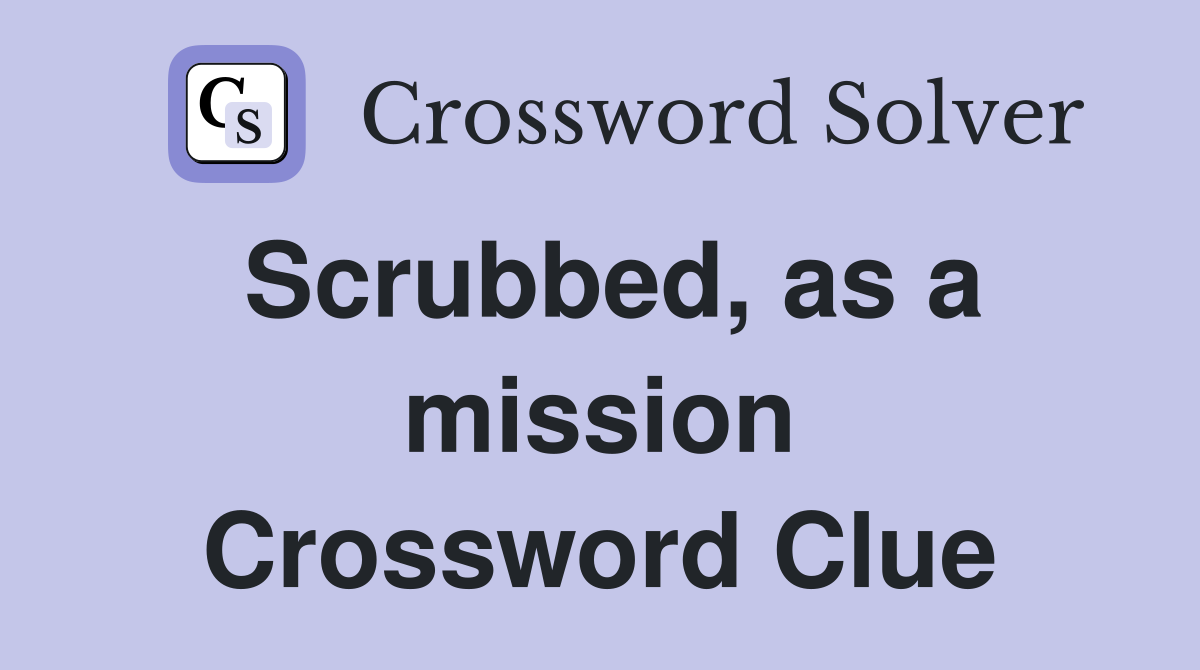 Scrubbed, as a mission - Crossword Clue Answers - Crossword Solver